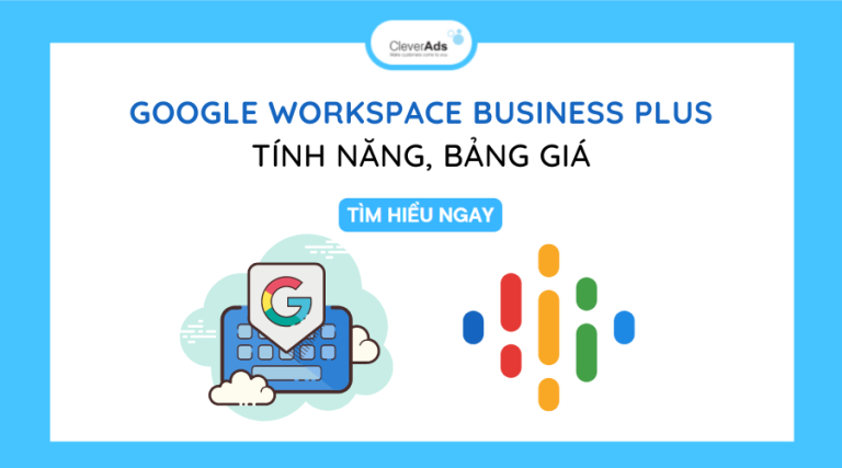 Google Workspace Business Plus: tính năng và bảng giá