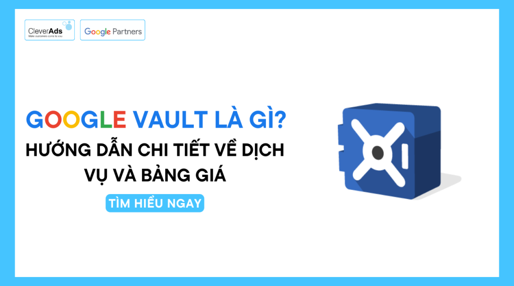 Google Vault là gì? Hướng dẫn chi tiết về dịch vụ - bảng giá